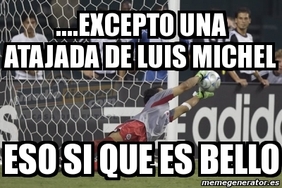 Meme Personalizado - ....EXcepto una atajada de luis michel eso si que ...