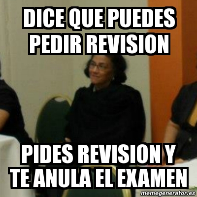 Meme Personalizado - DICE QUE PUEDES PEDIR REVISION PIDES REVISION Y TE ...