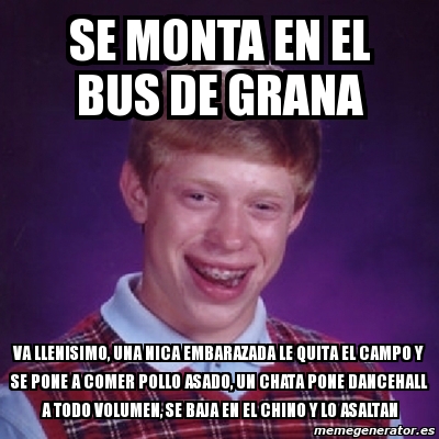 Meme Bad Luck Brian - se monta en el bus de grana va llenisimo, una ...