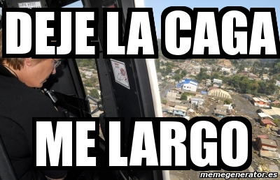 Meme Personalizado - deje la caga me largo - 2589067