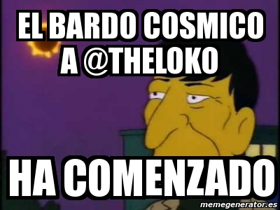 Meme Personalizado - El bardo cosmico a @theloko ha comenzado - 2589264