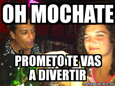 Meme Personalizado - oh mochate prometo te vas a divertir - 2590215