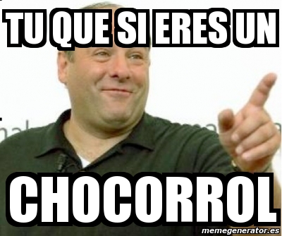 Meme Personalizado - tu que si eres un chocorrol - 2591014