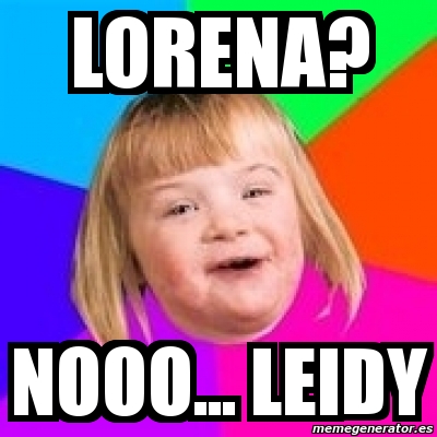 Meme Retard Girl - lorena? nooo... leidy - 2592834