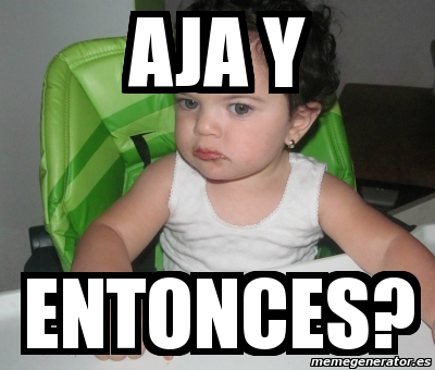 Meme Personalizado - aja y entonces? - 2594022