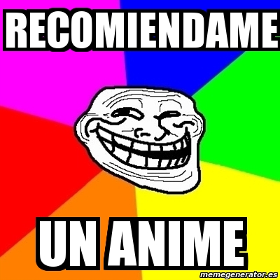 Meme Troll - Recomiendame Un anime - 2597104