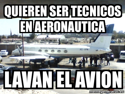 Meme Personalizado - quieren ser tecnicos en aeronautica lavan el avion ...