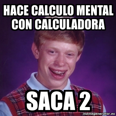 Meme Bad Luck Brian - hace calculo mental con calculadora saca 2 - 2598536