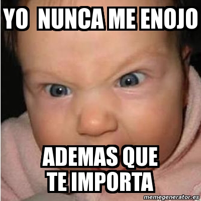 Meme Bebe furioso - YO NUNCA ME ENOJO ADEMAS QUE TE IMPORTA - 2598958