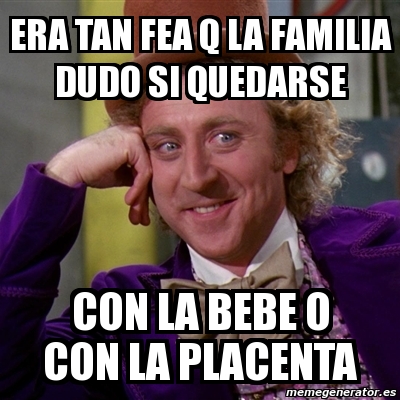 Meme Willy Wonka - era tan fea q la familia dudo si quedarse con la ...