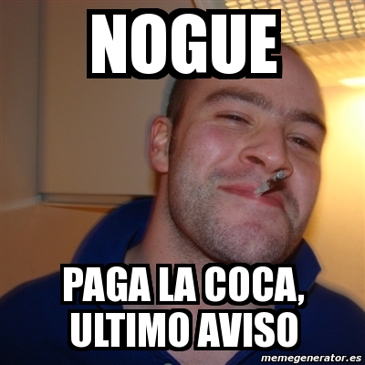 Meme Greg - nogue paga la coca, ultimo aviso - 2061498