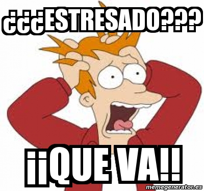 Meme Personalizado - ¿¿¿estresado??? ¡¡QUE VA!! - 2063005