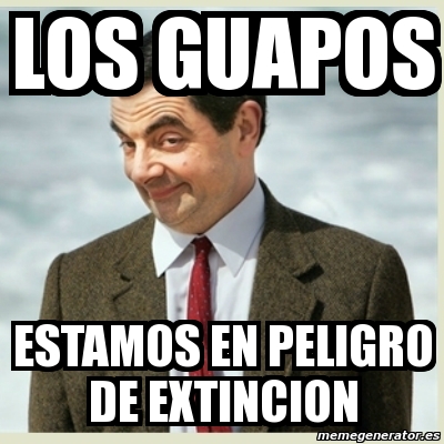 Meme Mr Bean - los guapos estamos en peligro de extincion - 2063598