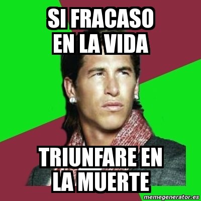 Meme Sergio Ramos - si fracaso en la vida triunfare en la muerte - 2066412