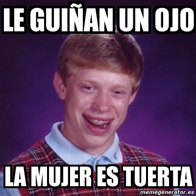 Meme Bad Luck Brian - LE GUIÃ‘AN UN OJO LA MUJER ES TUERTA - 2067580