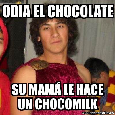 Meme Personalizado - odia el chocolate su mamÃ¡ le hace un chocomilk ...