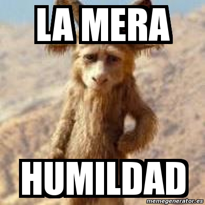 Meme Personalizado - la mera humildad - 2069700