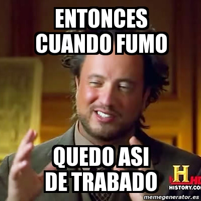 Meme Ancient Aliens - entonces cuando fumo quedo asi de trabado - 2600589