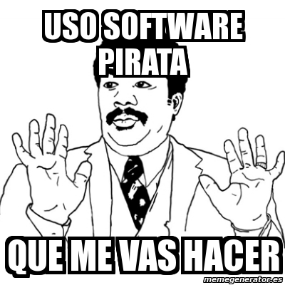 Meme Ay Si - uso software pirata que me vas hacer - 2601580