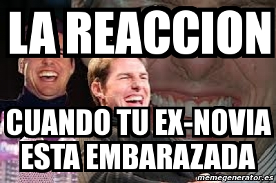 Meme Personalizado - lA REACCION CUANDO TU EX-NOVIA ESTA EMBARAZADA ...