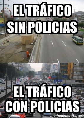 Meme Personalizado - el trÃ¡fico sin policias el trÃ¡fico con policias ...