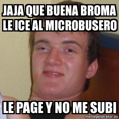 Meme Stoner Stanley - jaja que buena broma le ice al microbusero le ...