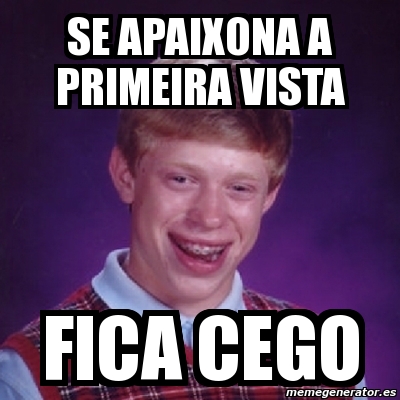 Meme Bad Luck Brian - se apaixona a primeira vista fica cego - 2603024
