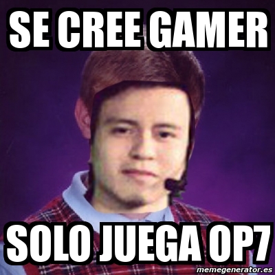 Meme Personalizado - se cree gamer solo juega op7 - 2603863