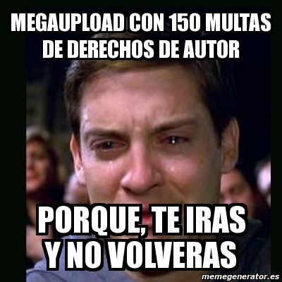 Meme crying peter parker - MEGAUPLOAD CON 150 MULTAS DE DERECHOS DE ...
