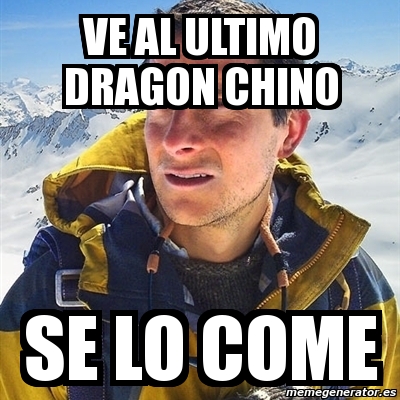 Meme Bear Grylls - ve al ultimo dragon chino se lo come - 2605543