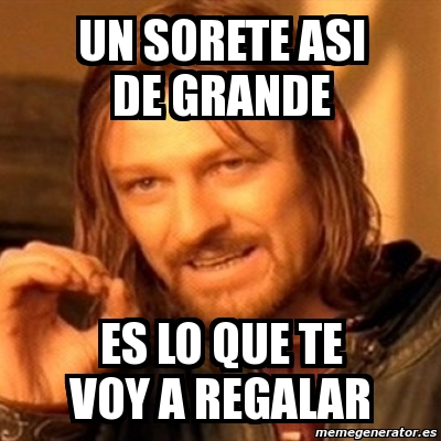 Meme Boromir - un sorete asi de grande es lo que te voy a regalar - 2607049