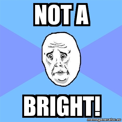 Meme Okay Guy - NOT A BRIGHT! - 2607754