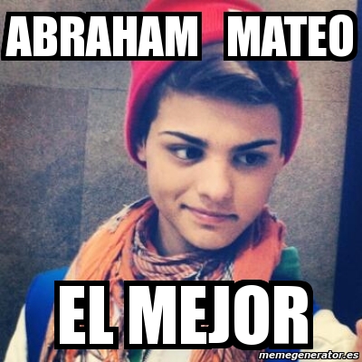 Meme Personalizado - abraham mateo el mejor - 2608062
