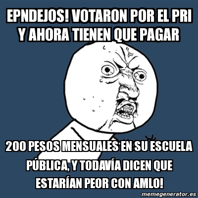Meme Y U No - epndejos! votaron por el pri y ahora tienen que pagar 200 ...