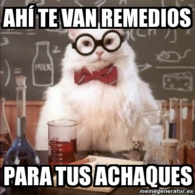 Meme Personalizado - AhÃ­ TE VAN REMEDIOS PARA TUS ACHAQUEs - 2610102