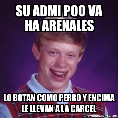 Meme Bad Luck Brian - su admi poo va ha arenales lo botan como perro y ...