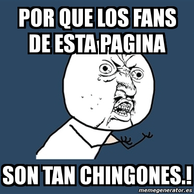 Meme Y U No - por que los fans de esta pagina son tan chingones.! - 2610620