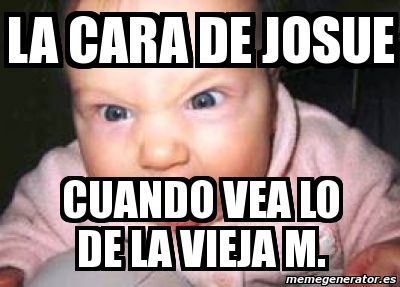 Meme Personalizado - la cara de josue cuando vea lo de la vieja m ...