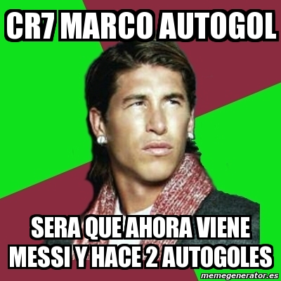 Meme Sergio Ramos - CR7 mARCO AUTOGOL SERA QUE AHORA VIENE MESSI Y HACE ...