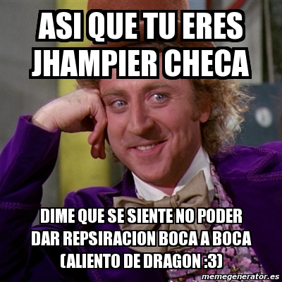 Meme Willy Wonka - asi que tu eres jhampier checa dime que se siente no ...