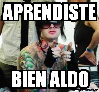 Meme Personalizado - aprendiste bien aldo - 2613327