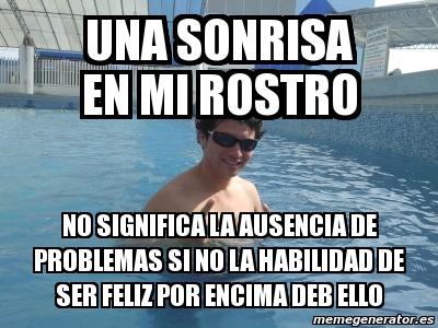 Meme Personalizado - UNA SONRISA EN MI ROSTRO no significa la ausencia ...