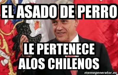 Meme Personalizado - EL ASADO DE PERRO LE PERTENECE ALOS CHILENOS - 2614299