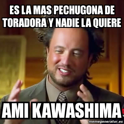 Meme Ancient Aliens - es la mas pechugona de toradora y nadie la quiere ...