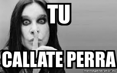 Meme Personalizado - tu callate perra - 2614940