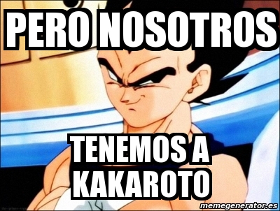 Meme Personalizado - PERO NOSOTROS TENEMOS A KAKAROTO - 2616017