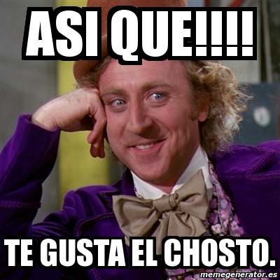 Meme Willy Wonka - asi que!!!! te gusta el chosto. - 2616537