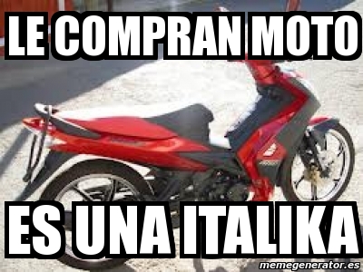 Meme Personalizado - Le compran moto es una italika - 2616627
