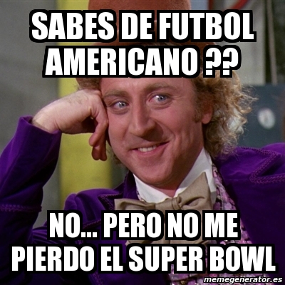 Meme Willy Wonka - Sabes de futbol americano ?? No... Pero no me pierdo ...