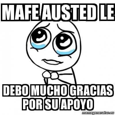 Meme Por favor - mafe austed le debo mucho gracias por su apoyo - 2616800